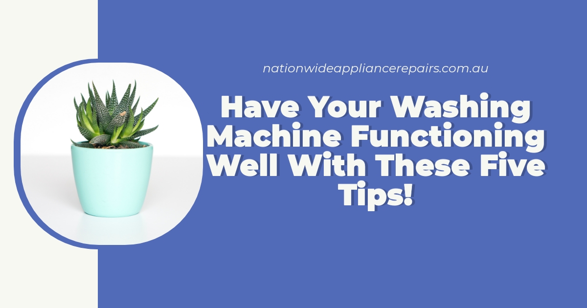 5 tips to make your washing machine function well | Nationwide Appliance